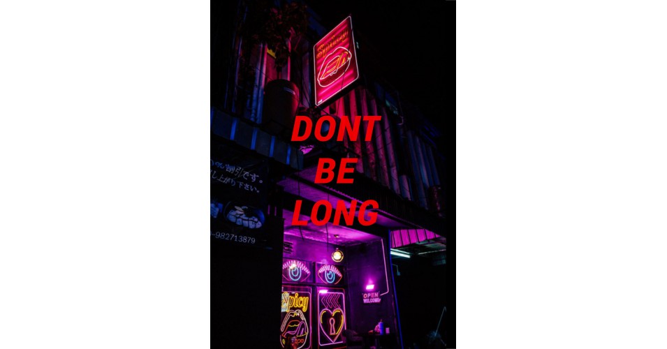 DONT BE LONG